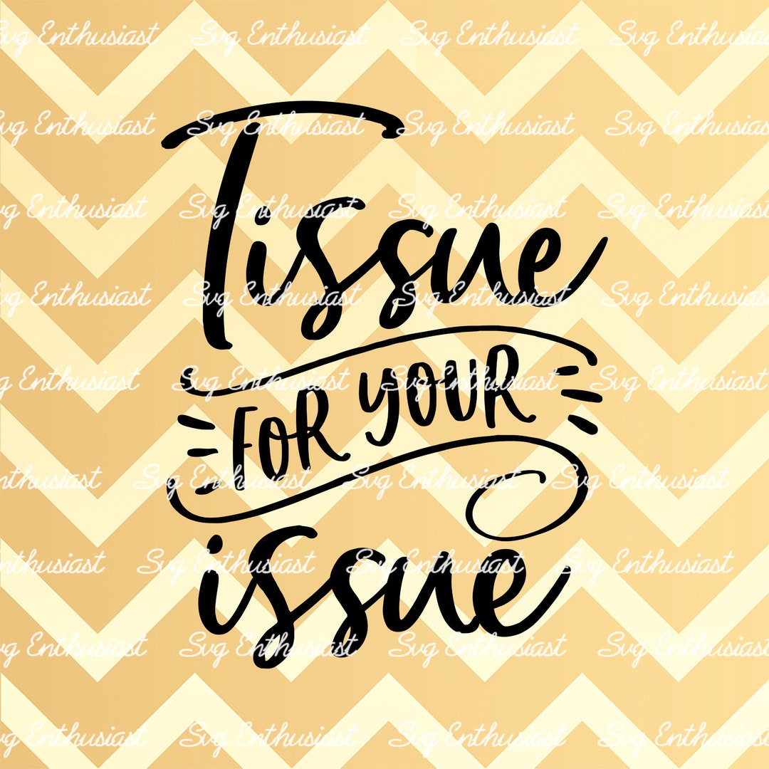 Tissue for Your Issue SVG, Sarcastic Svg, Fun Sayings SVG, Iron on File ...