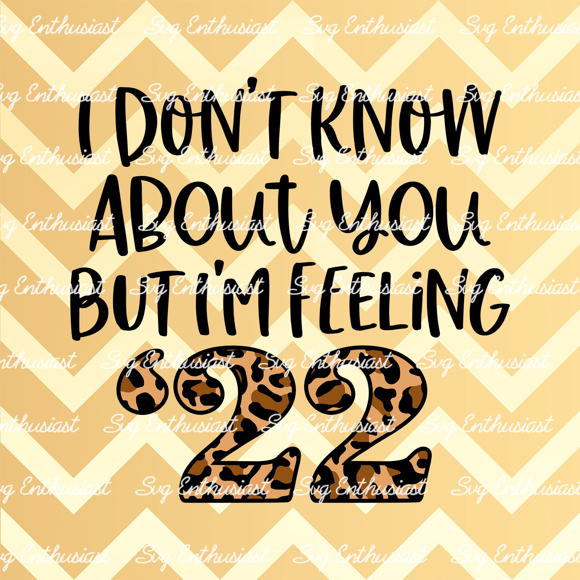 I Don't Know About You but I'm Feeling 22 SVG Bye | Etsy