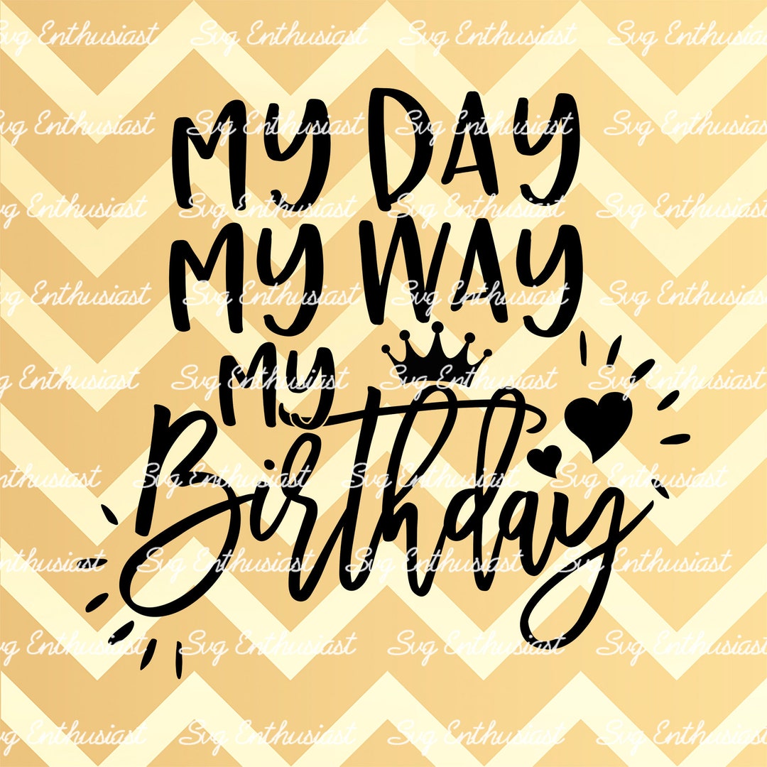 My Day My Way My Birthday SVG, Birthday Girl, Birthday Crew, Birthday ...