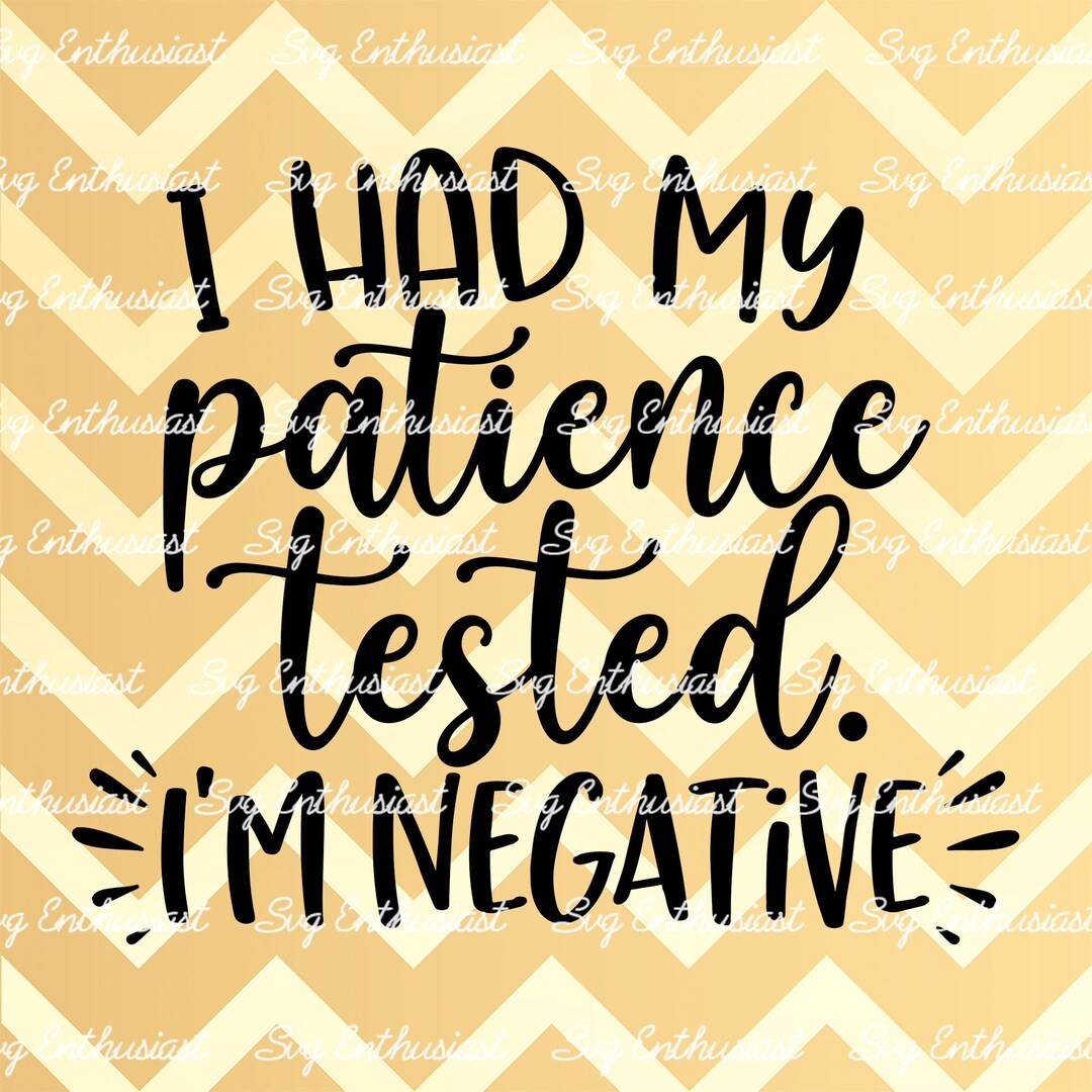 I Had My Patience Tested I'm Negative SVG, Sarcastic SVG, Funny Svg ...