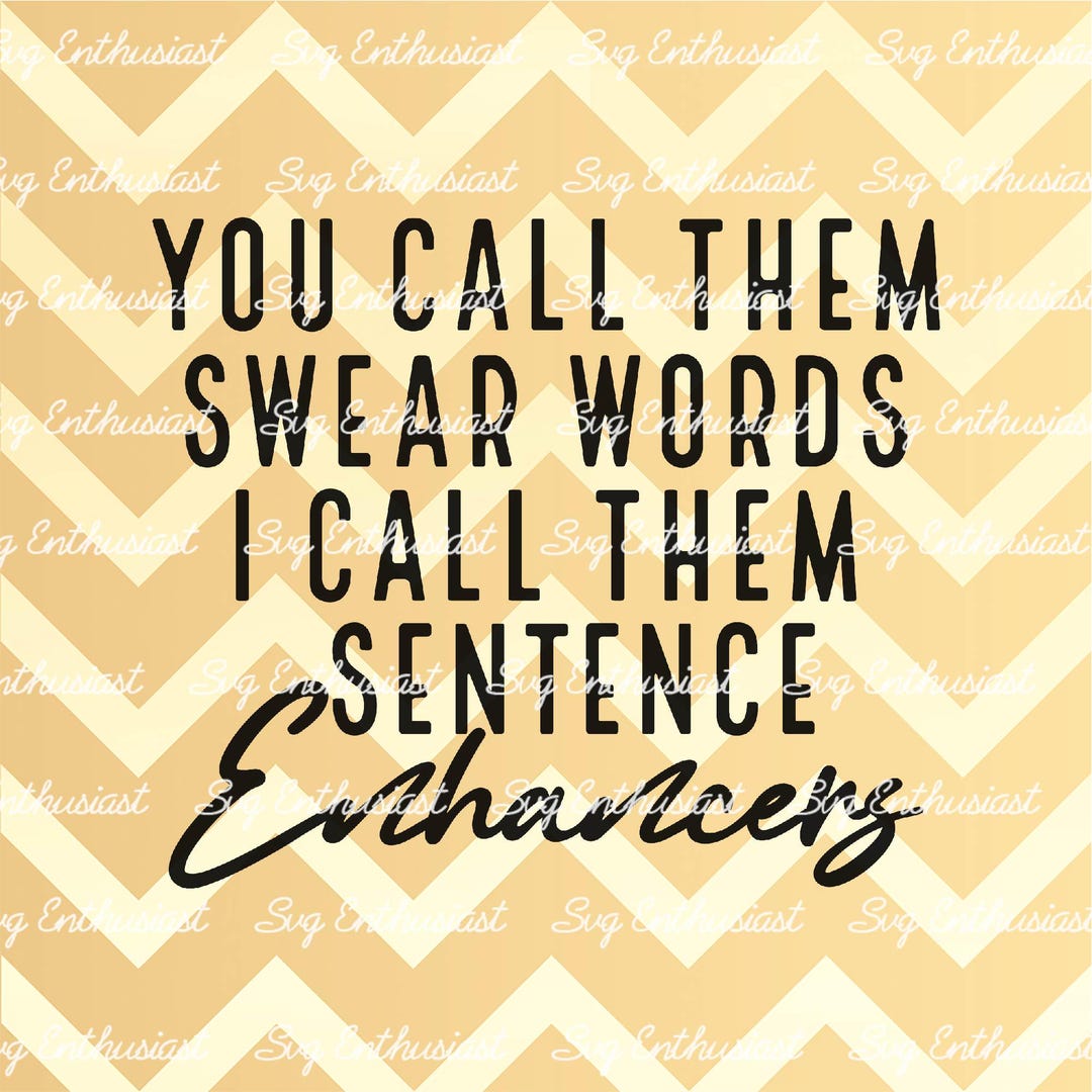 You Call Them Swear Words I Call Them Sentence Enhancers SVG, Funny ...