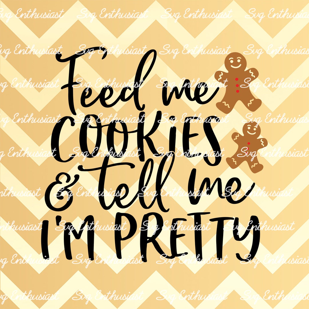 Feed Me Cookies and Tell Me I'm Pretty SVG, Christmas SVG, Gingerbread ...
