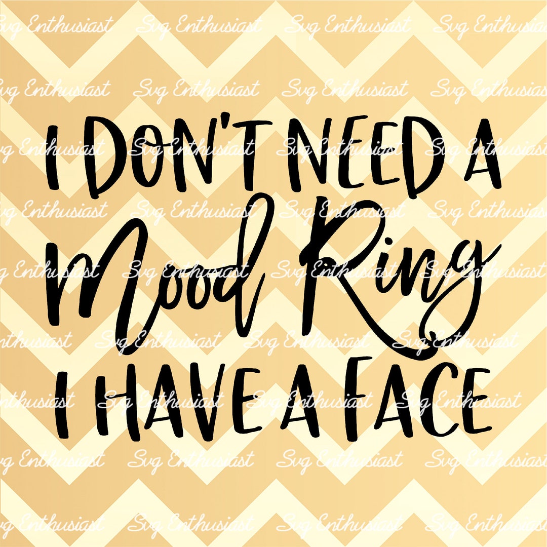 I Don't Need a Mood Ring I Have a Face SVG, Funny Sayings SVG, Sarcasm ...