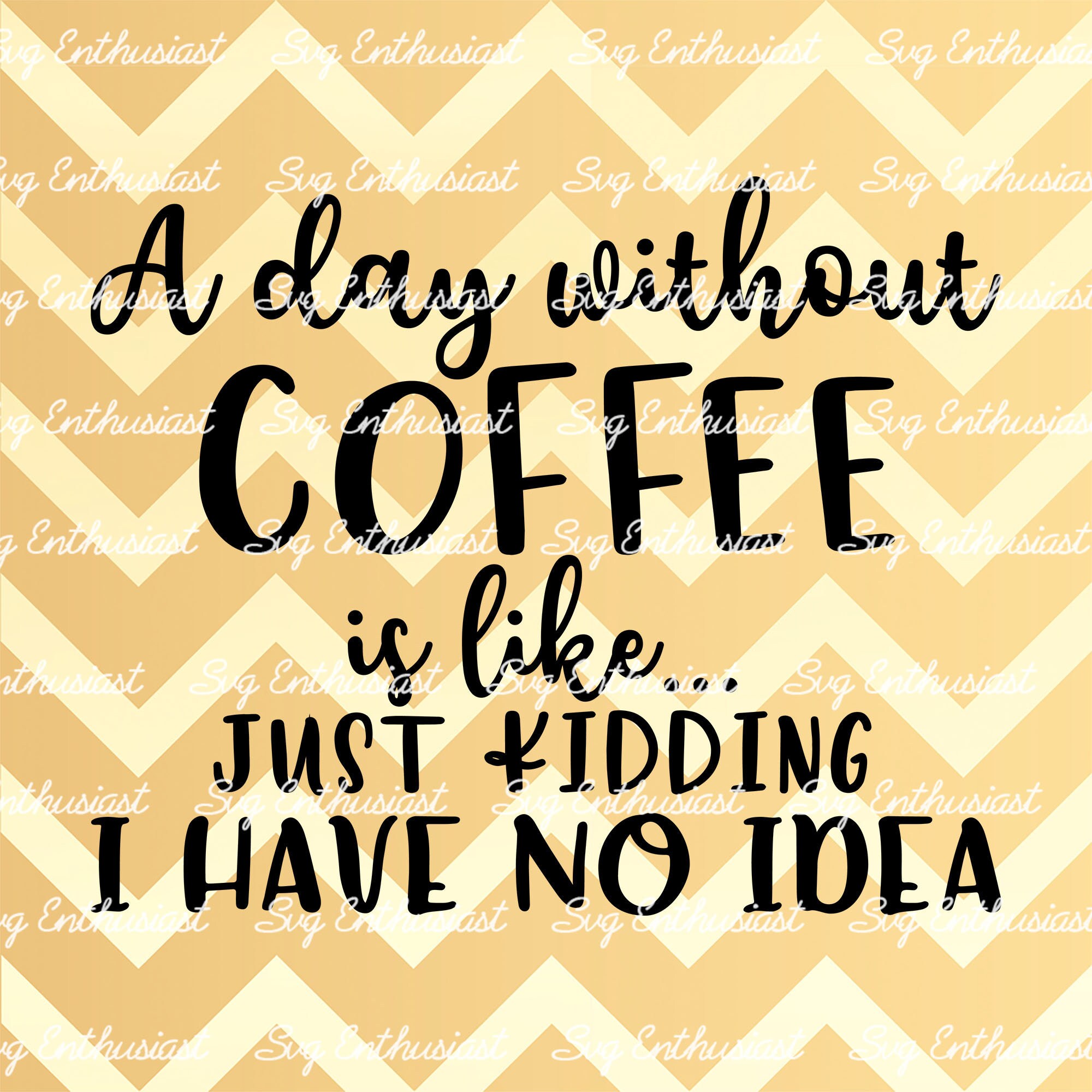 A day without Coffee is like... Just kidding I have no idea | Etsy