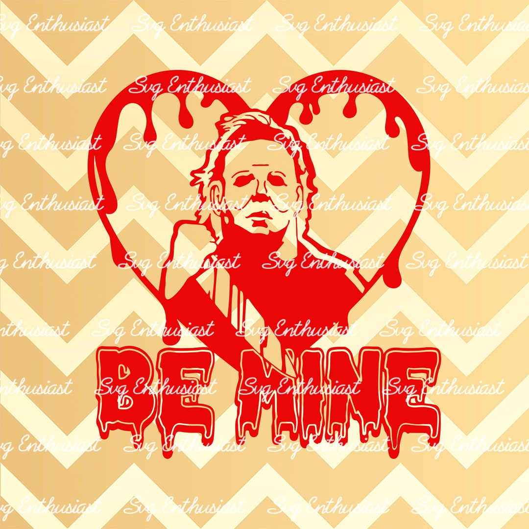 Be Mine Horror Valentine's Day SVG Michael Myers Be Mine - Etsy