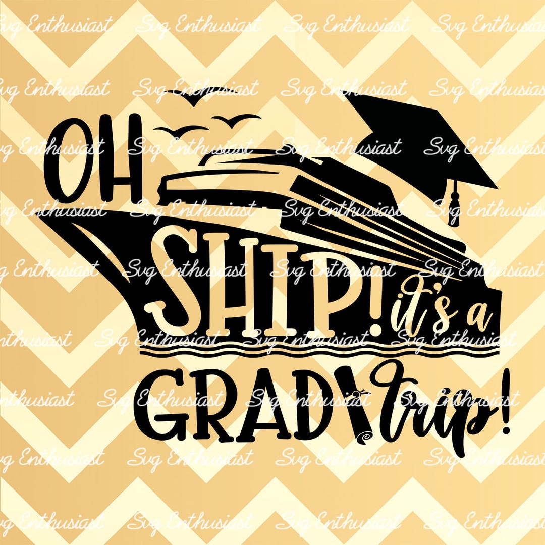 Oh Ship! It's a Grad Trip SVG, Graduation Trip SVG, Summer SVG ...
