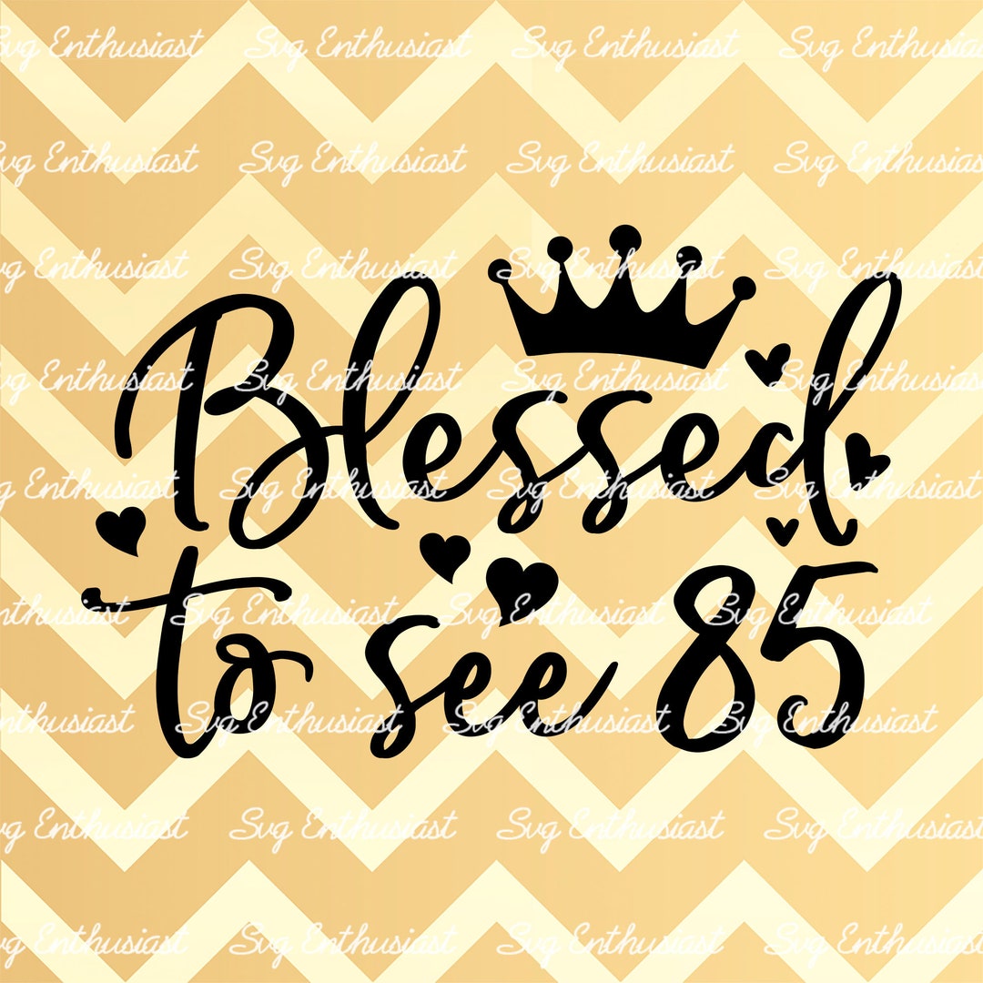 Blessed to See 85 SVG, 85th SVG, Eighty-fifth SVG, 85th Birthday Svg ...
