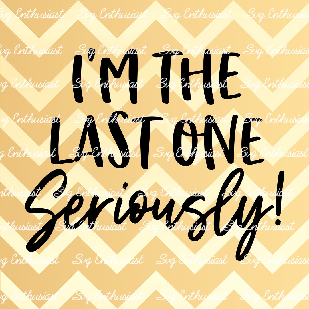 I'm the Last One Seriously SVG, Toddler SVG, Funny New Born Svg, Iron ...