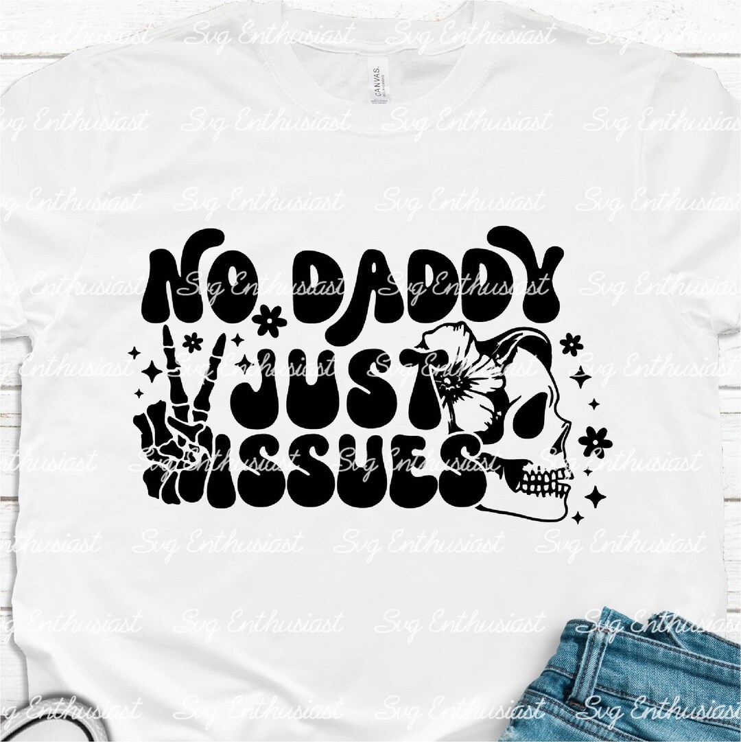 No Daddy Just Issues SVG, Funny Svg, Sarcastic Svg, Iron on File, Cut ...