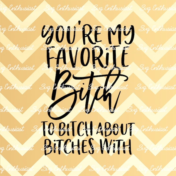 Youre My Favorite Bitch To Bitch About Bitches With Etsy