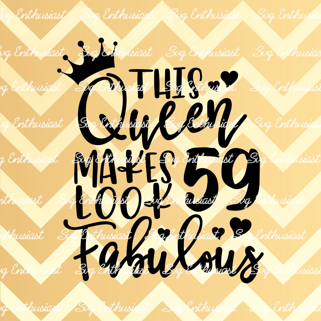 This Queen Makes 59 Look Fabulous SVG, 59th SVG, Fifty-nine SVG, 59th ...