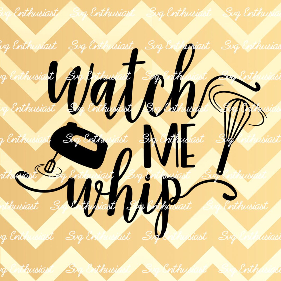 Watch Me Whip SVG, Whip SVG, Baking Svg, Baker Svg, Kitchen Svg ...