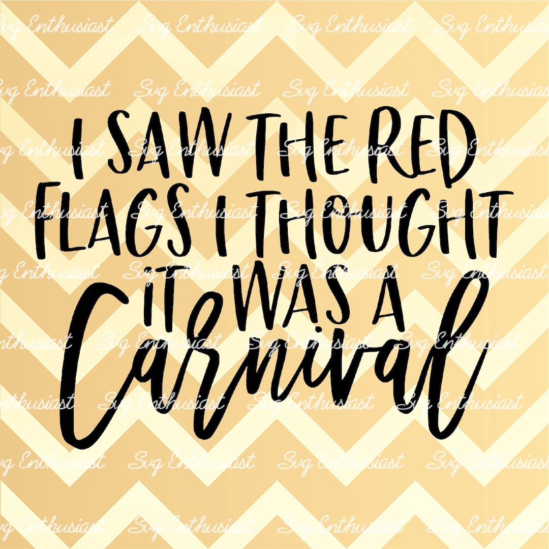 I Saw the Red Flags I Thought It Was a Carnival SVG, Sarcastic SVG ...