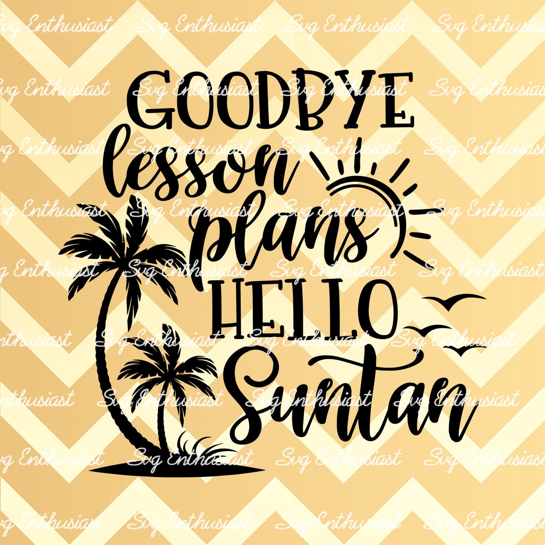 Goodbye Lesson Plans Hello Suntan SVG, Teacher SVG, Summer SVG, Fun ...