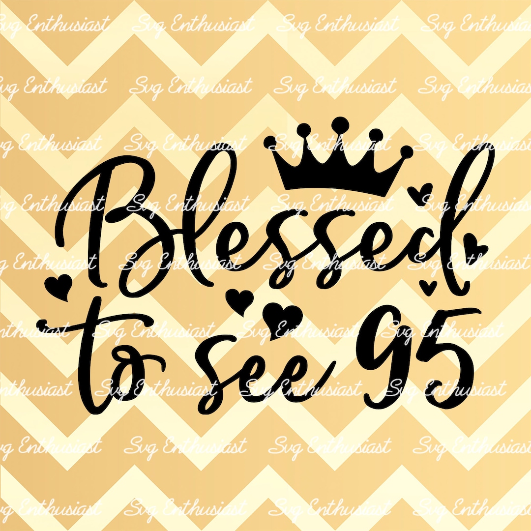 Blessed to See 95 SVG, 95th SVG, Ninety-fifth SVG, 95th Birthday Svg ...