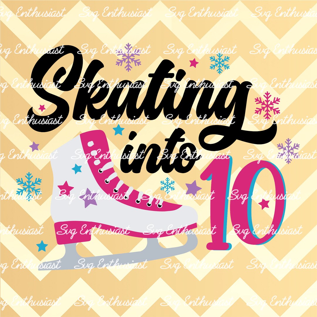Skating Into 10 SVG, Figure Skating SVG, Birthday Girl SVG, 10 Years ...
