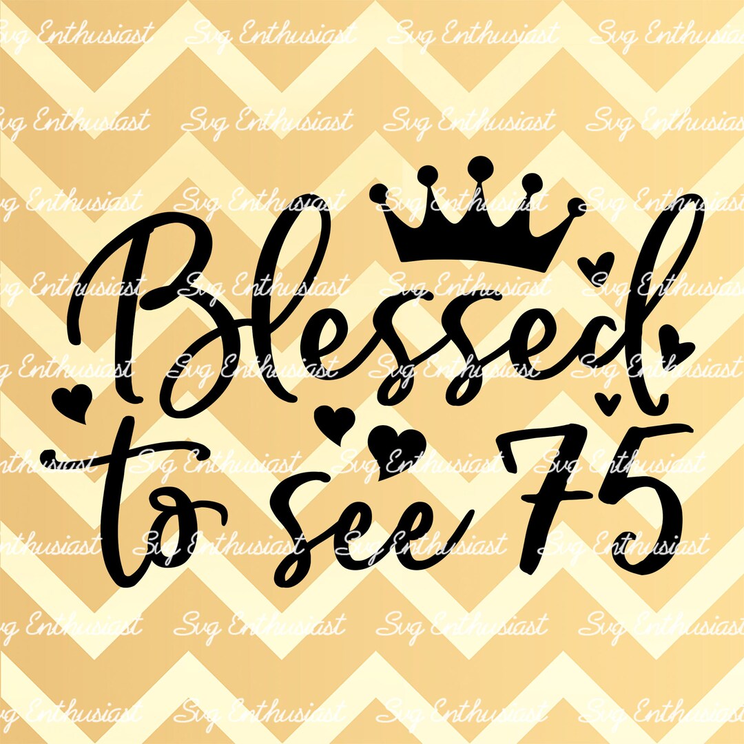 Blessed to See 75 SVG, 75th SVG, Seventy-fifth SVG, 75th Birthday Svg ...