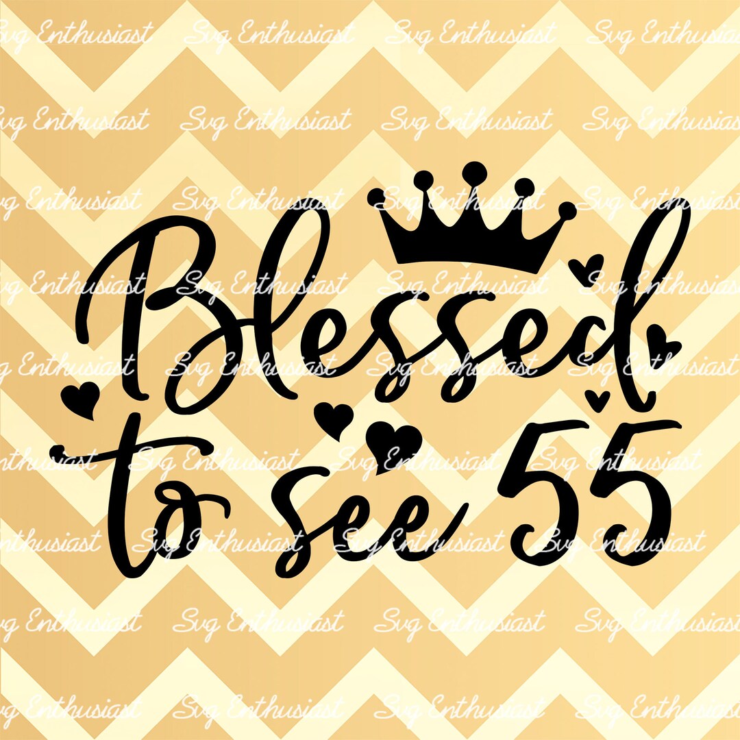 Blessed to See 55 SVG, 55th SVG, Fifty-fifth SVG, 55th Birthday Svg, 55 ...