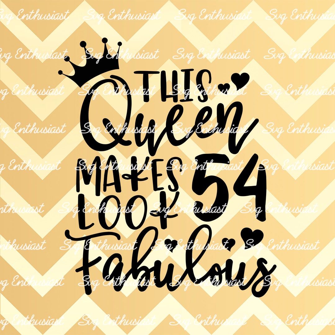 This Queen Makes 54 Look Fabulous SVG, 54th SVG, Fifty-four SVG, 54th ...
