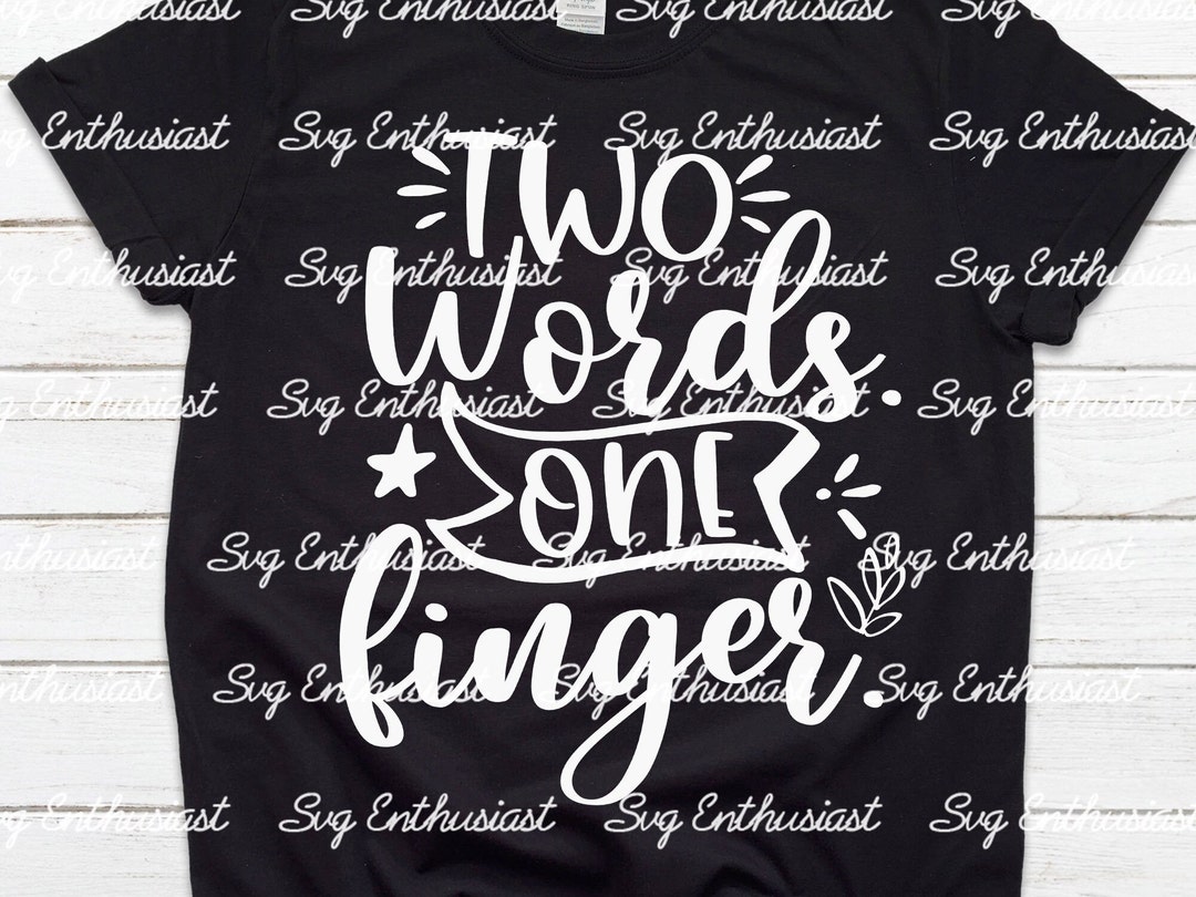 Two Words One Finger SVG, Funny Svg, Fun Sayings, Sarcastic, Cuttable ...