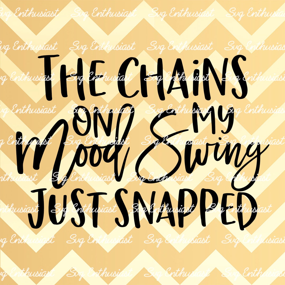 The Chains on My Mood Swing Just Snapped SVG, Sarcastic SVG, Funny Svg ...