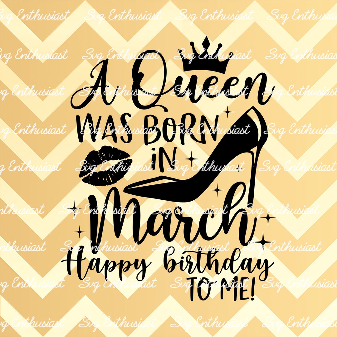 A Queen Was Born in March SVG, Happy Birthday to Me SVG, March Birthday ...