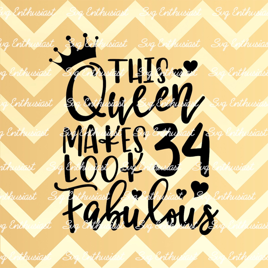 This Queen Makes 34 Look Fabulous SVG, 34th SVG, Thirty-four SVG, 34th ...