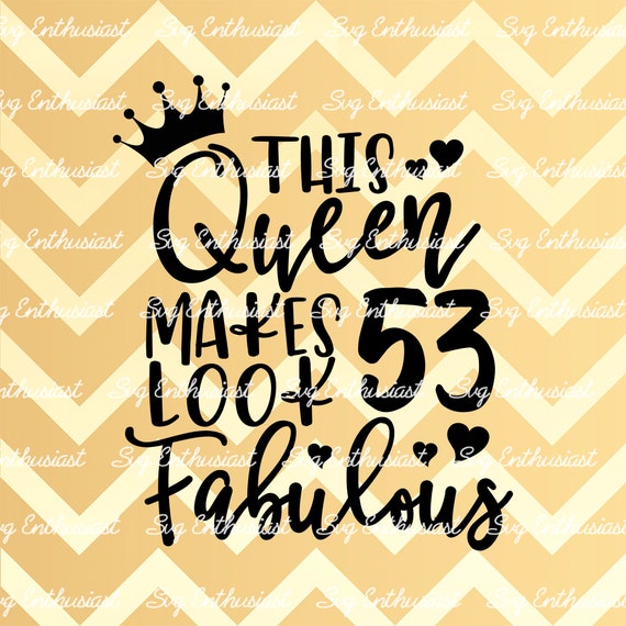 This Queen makes 53 look Fabulous SVG 53th SVG Fifty-Third | Etsy