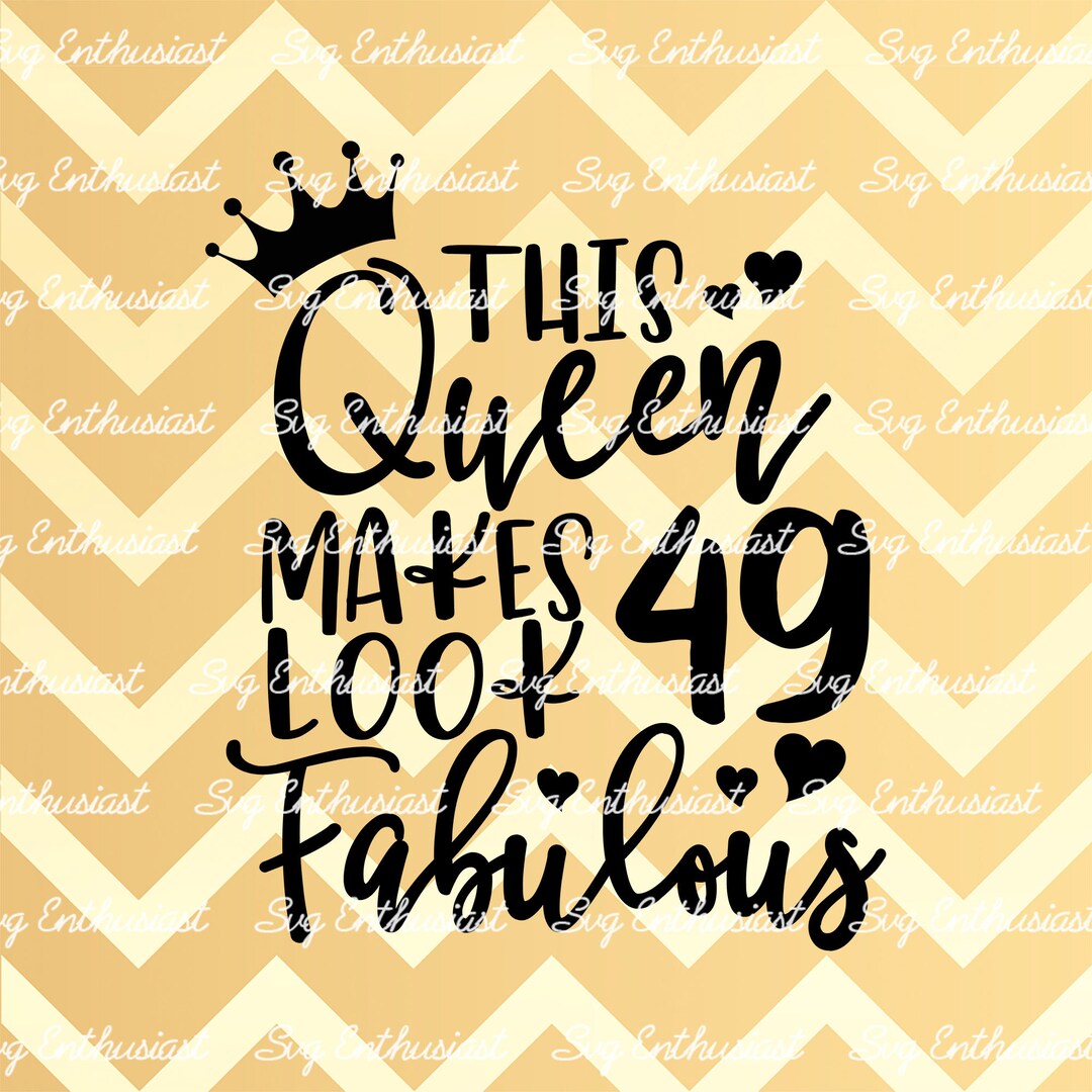 This Queen Makes 49 Look Fabulous SVG, 49th SVG, Forty-nine SVG, 49th ...