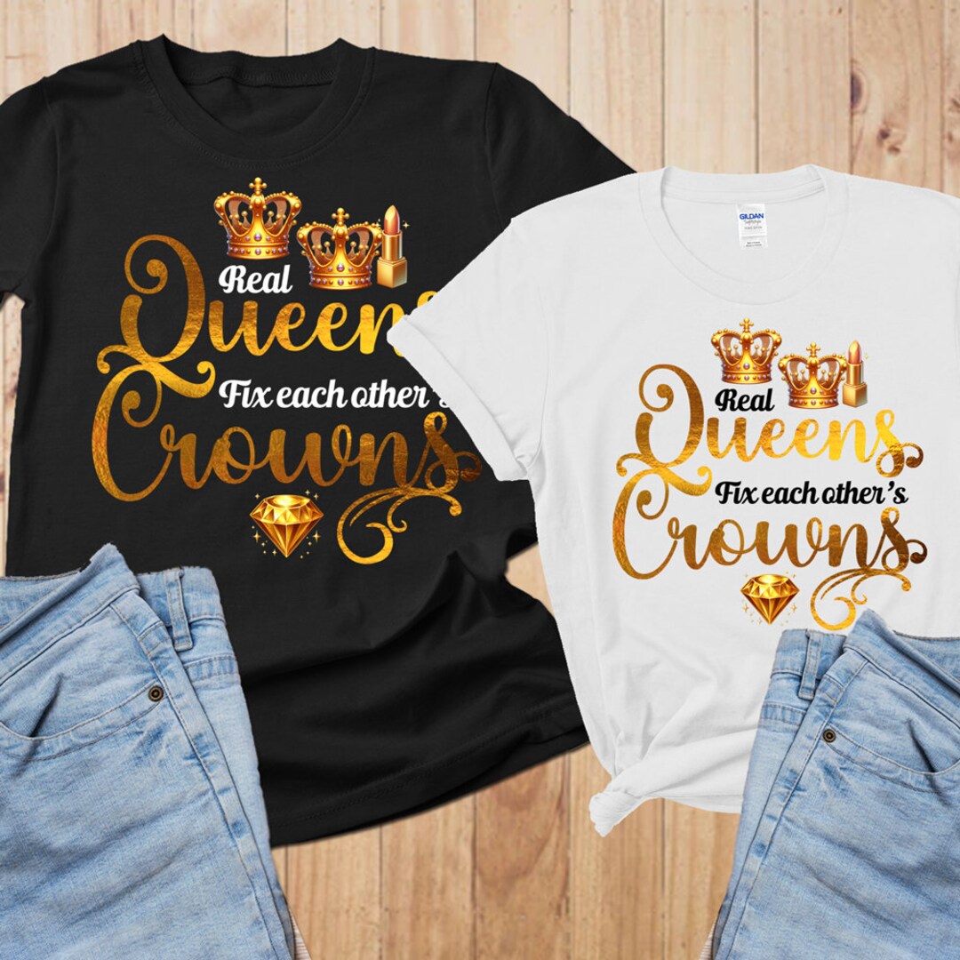 Real Queens Fix Each Other's Crown Shirt, Women Empowerment Shirt ...