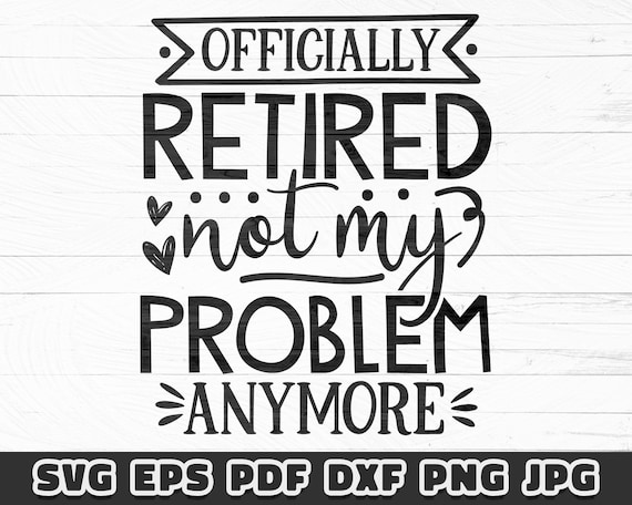 commercial use Retirement Cut file it's not my problem cut file Retired ...