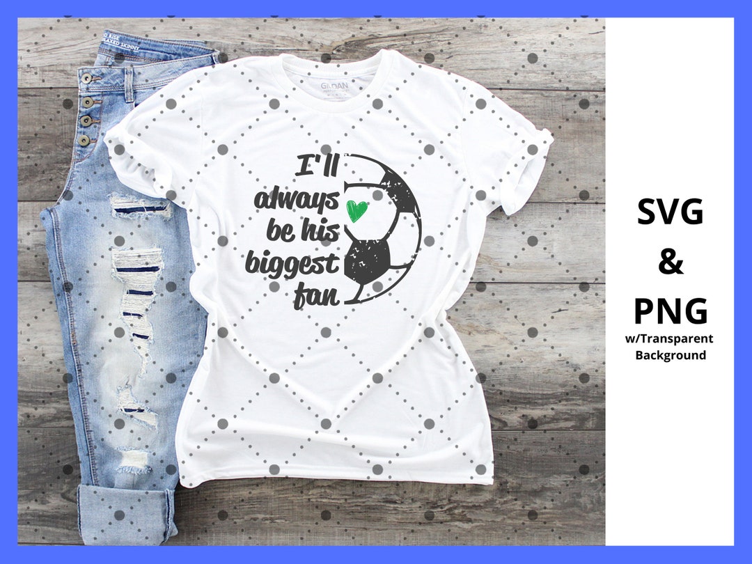 I'll Always Be His Biggest Fan, Soccer, Soccer Mom, SVG, PNG, Digital ...