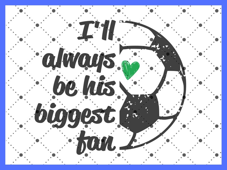 I'll Always Be His Biggest Fan, Soccer, Soccer Mom, SVG, PNG, Digital ...