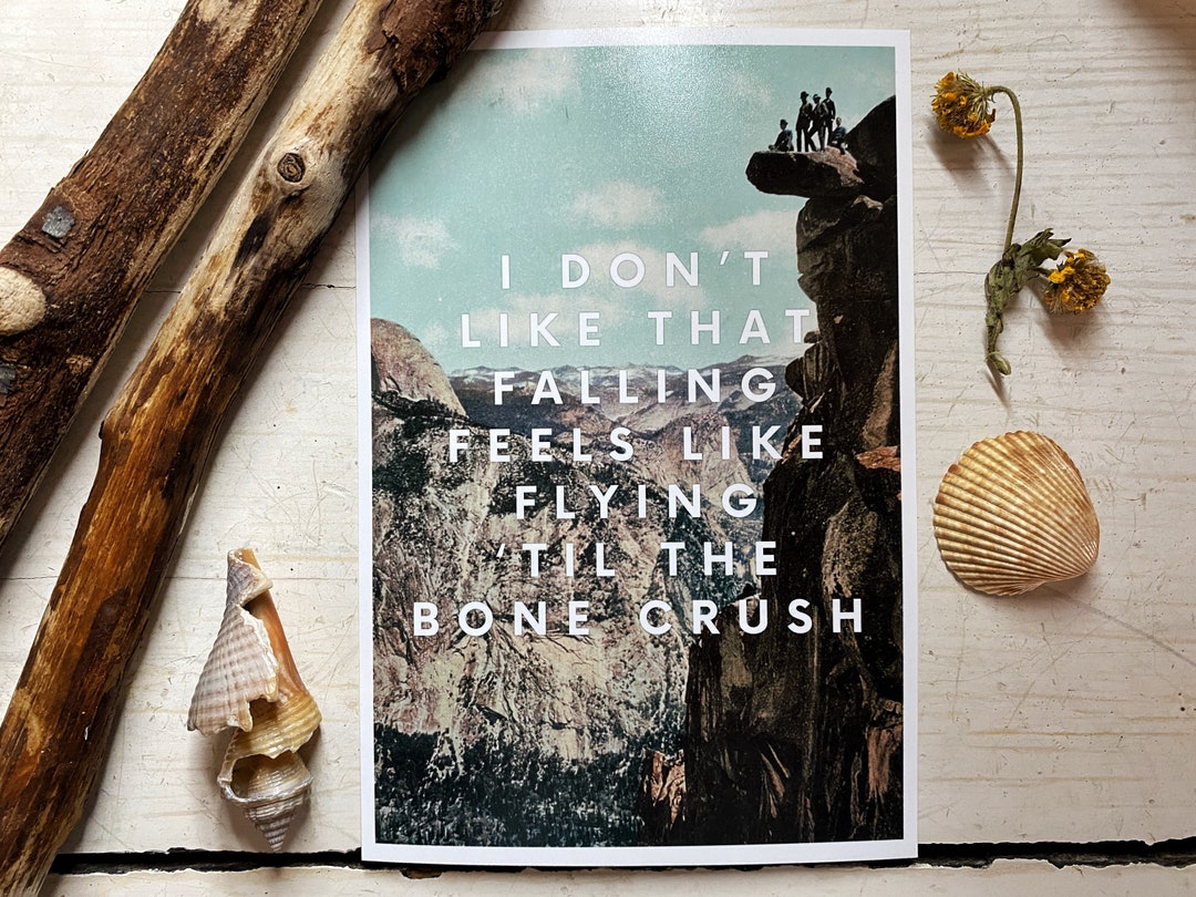 Print I Don’t Like That Falling Feels Like Flying ‘til the Bone Crush ...