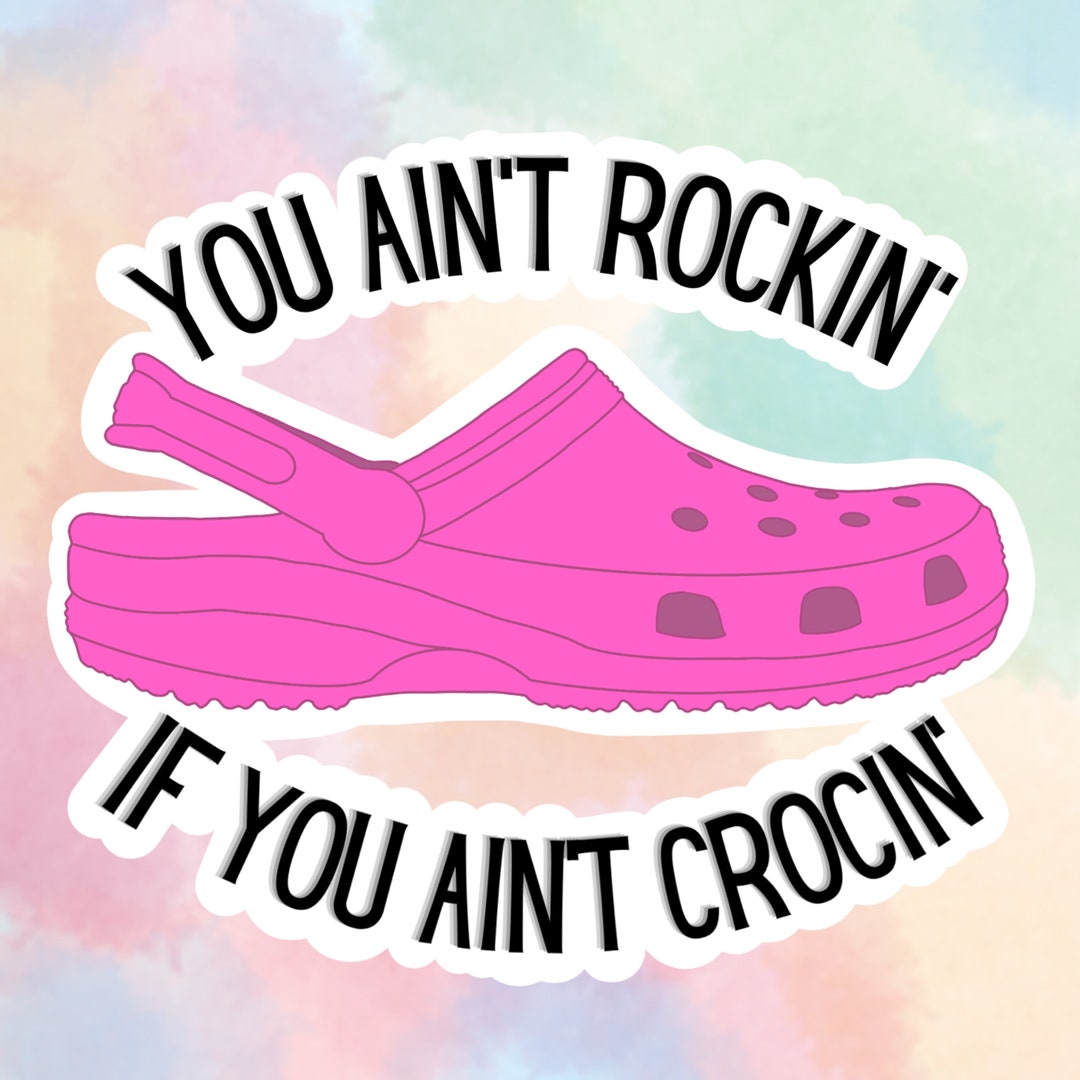 Croc Sticker | You Ain't Rockin' If You Ain't Crocin' | Waterproof ...