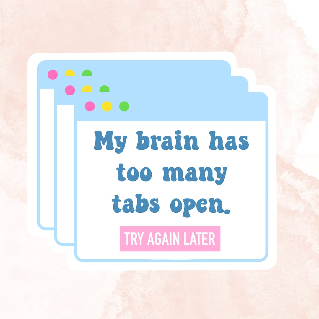 My Brain Has Too Many Tabs Open Sticker | Vinyl Sticker | Waterproof ...
