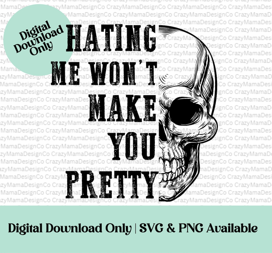 Hating Me Won’t Make You Pretty SVG, Hating Me Digital Download, Beautiful Skull PNG, Hate Me ...