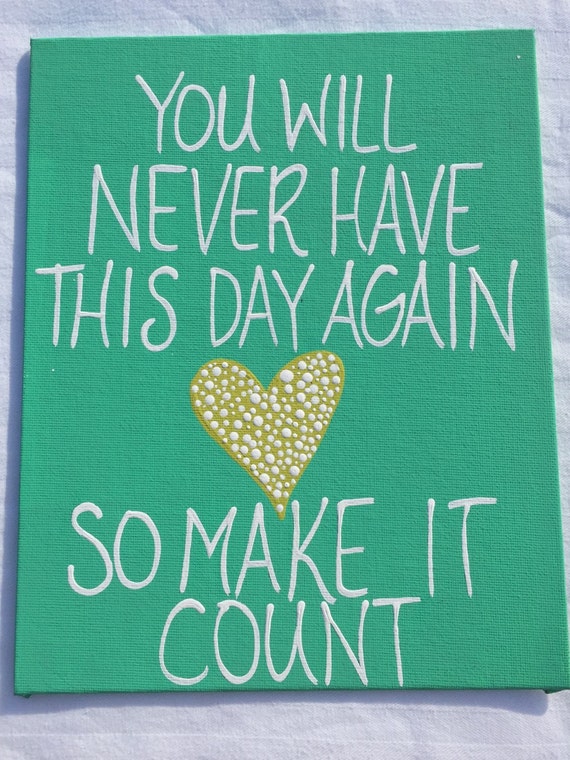You will never have this day again so make it count painting | Etsy