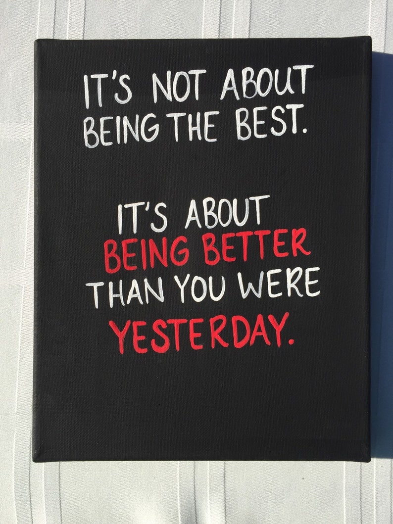 It's Not About Being the Best. It's About Being Better Than You Were ...