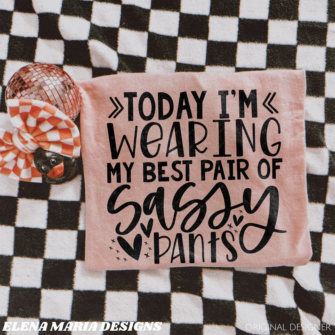 Sassy Pants Svg File | Today I'm Wearing by Best Pair of Sassy Pants ...