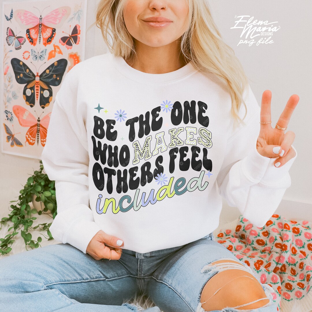 Be the One Who Makes Others Feel Included Sublimation Design PNG Files ...