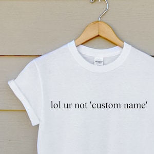 Custom Shirt - Lol Ur Not - Lol Your Not - Write Your Own Text - Etsy
