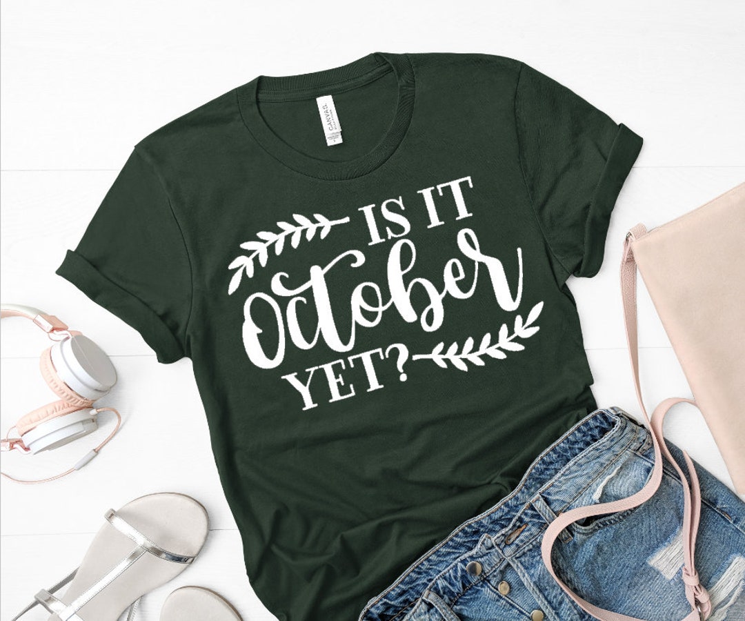 Is It October yet Shirt / Fall Shirt / Autumn Shirt / Women's Graphic ...