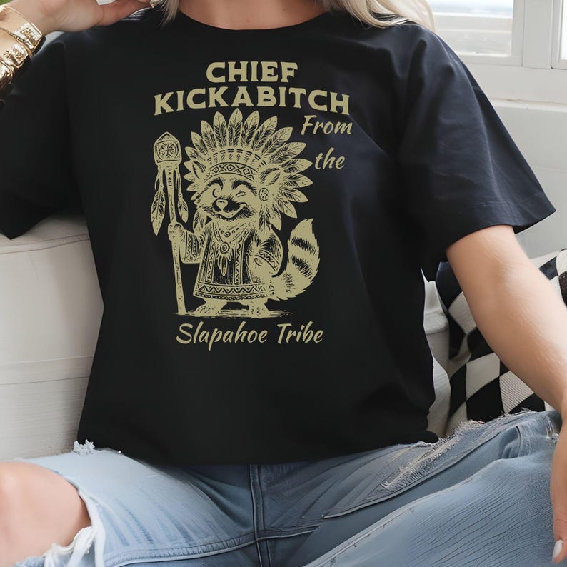 Chief Kickabitch Slapahoe, Funny Chief Kickabitch Slapahoe Tribe Shirt ...