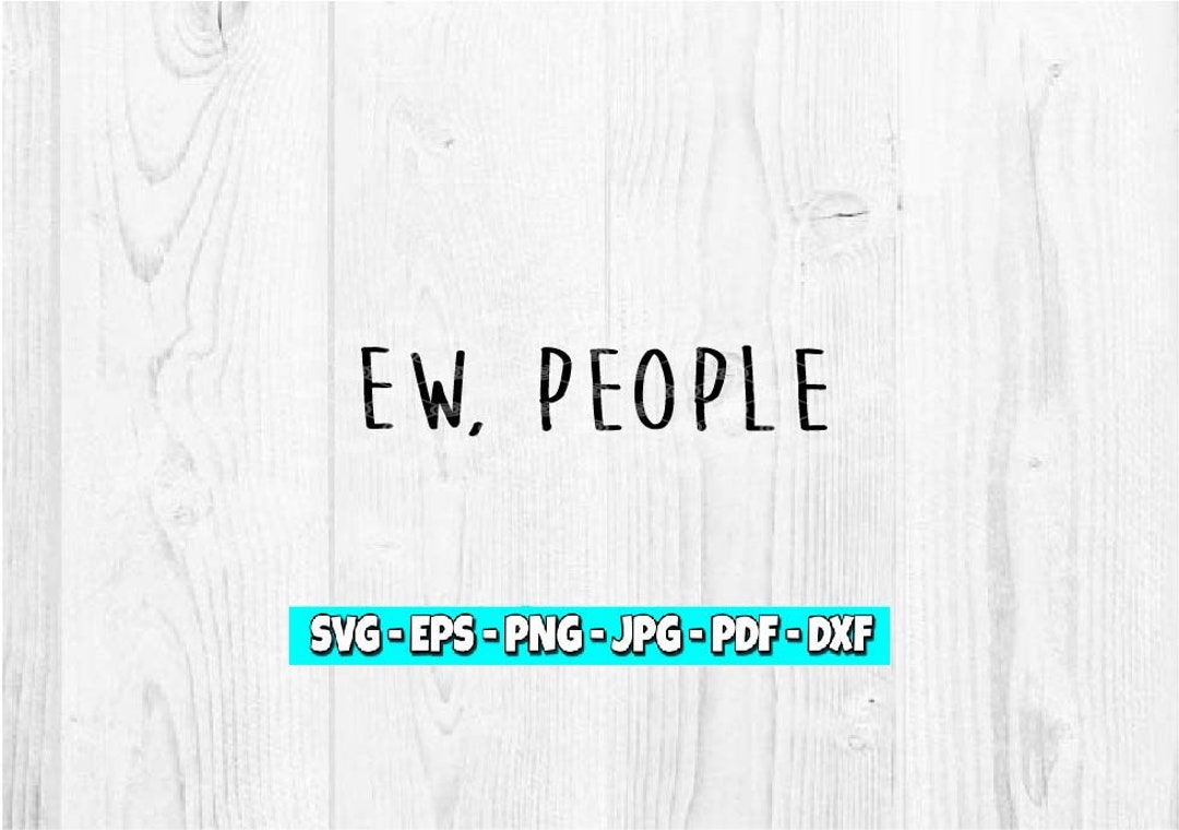 Ew People SVG Funny Quote Sarcastic Svg Introvert Svg - Etsy