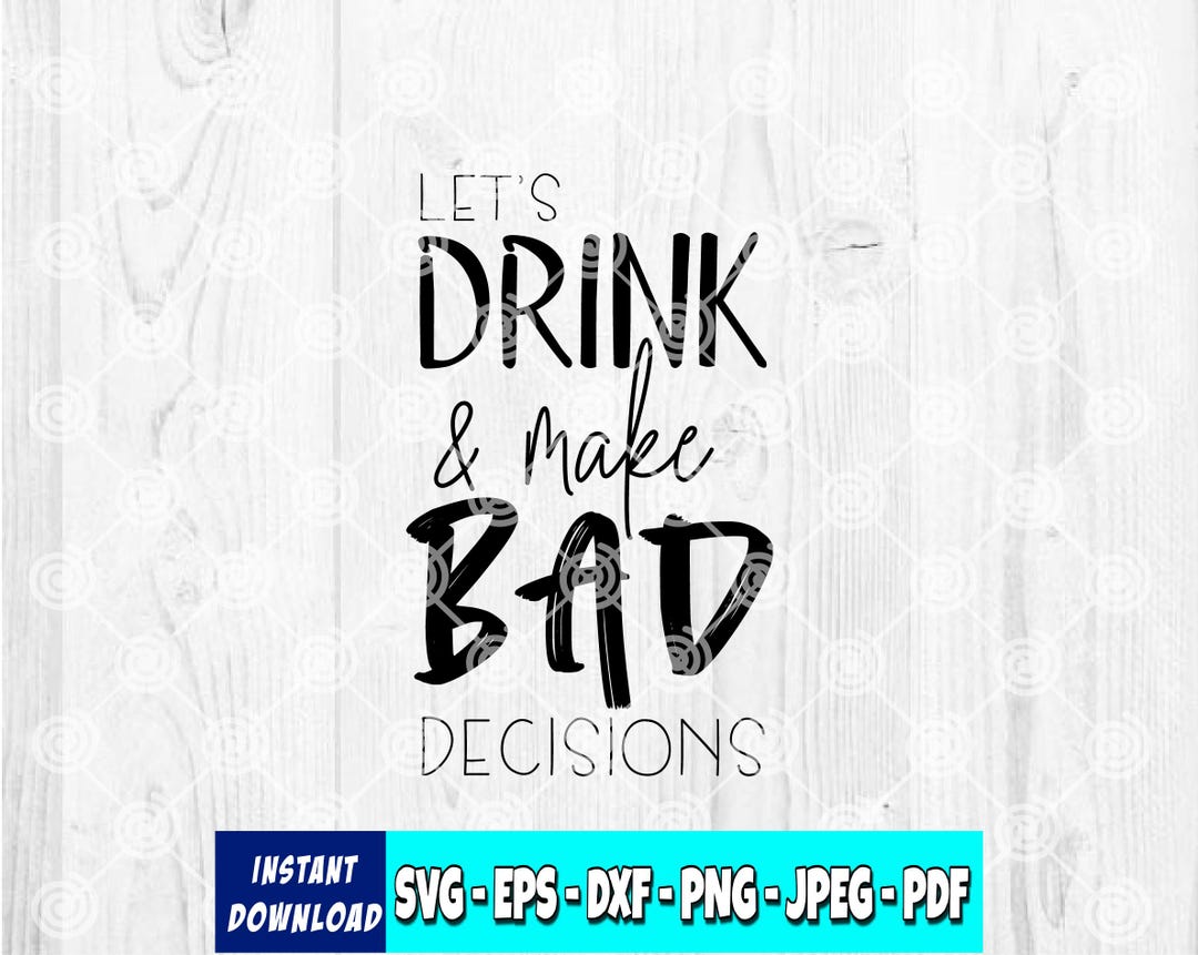 Let's Drink and Make Bad Decisions SVG | Binge Drinking | Girls ...