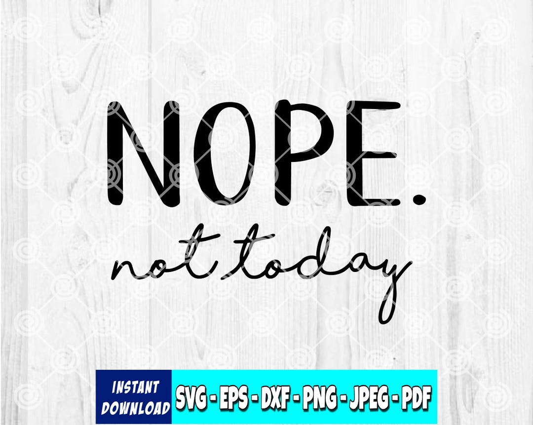 Nope Not Today SVG: Funny Quote Cut File (digital Download) - Etsy