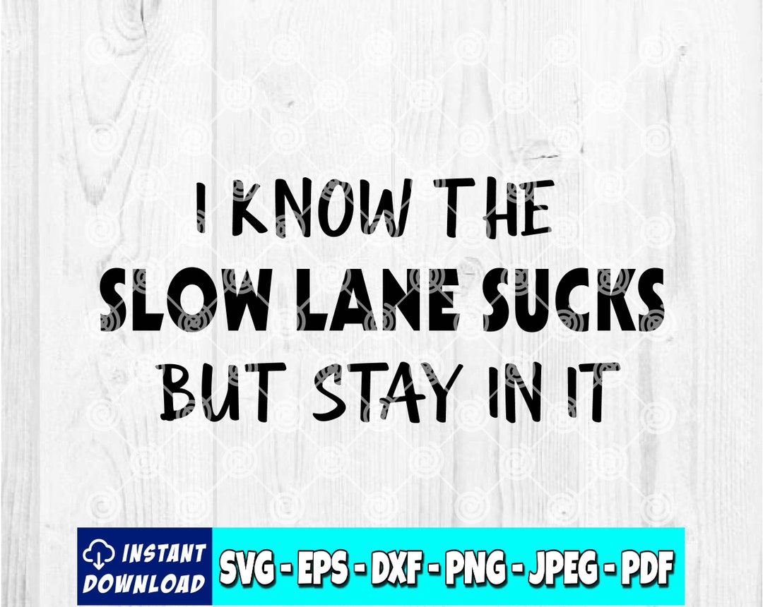 I Know the Slow Lane Sucks but Stay in It SVG | Left Lane Svg | Fast ...
