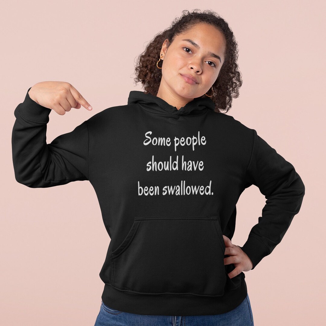 Funny Adult Humor Hoodie. Some People Should Have Been Swallowed ...