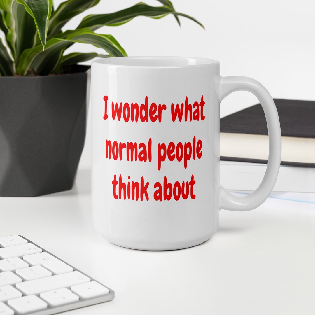 Funny Normal People Mug. I Wonder What Normal People Think - Etsy